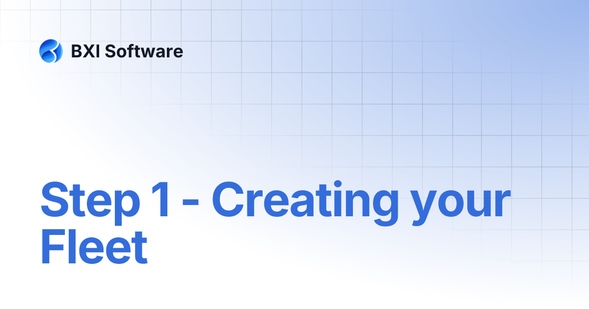 Step 1 - Creating your Fleet | BXI Software